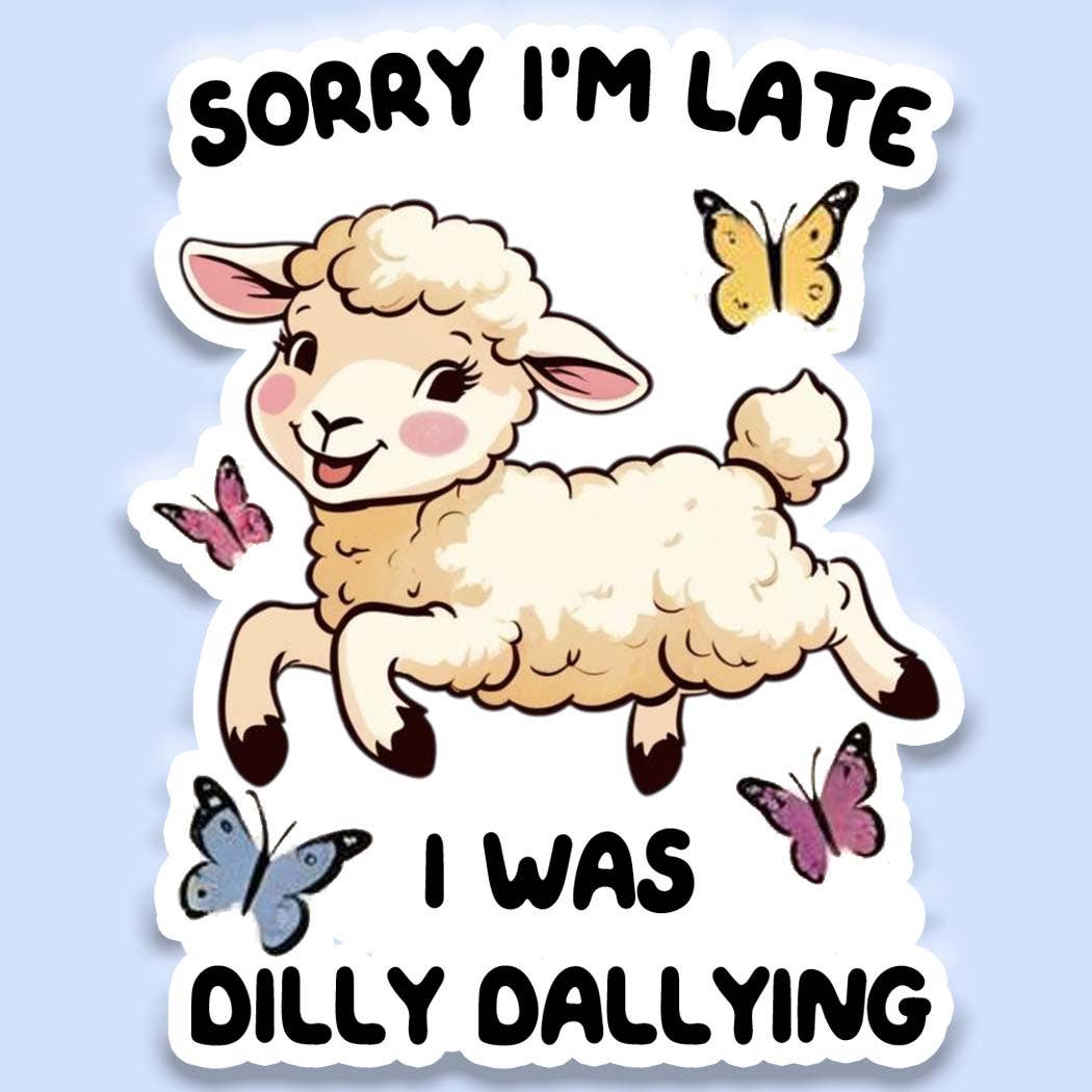 Sorry I'm Late I was Dilly Dallying Sticker
