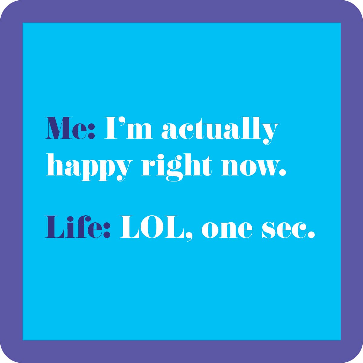 Me: I'm actually happy right now.